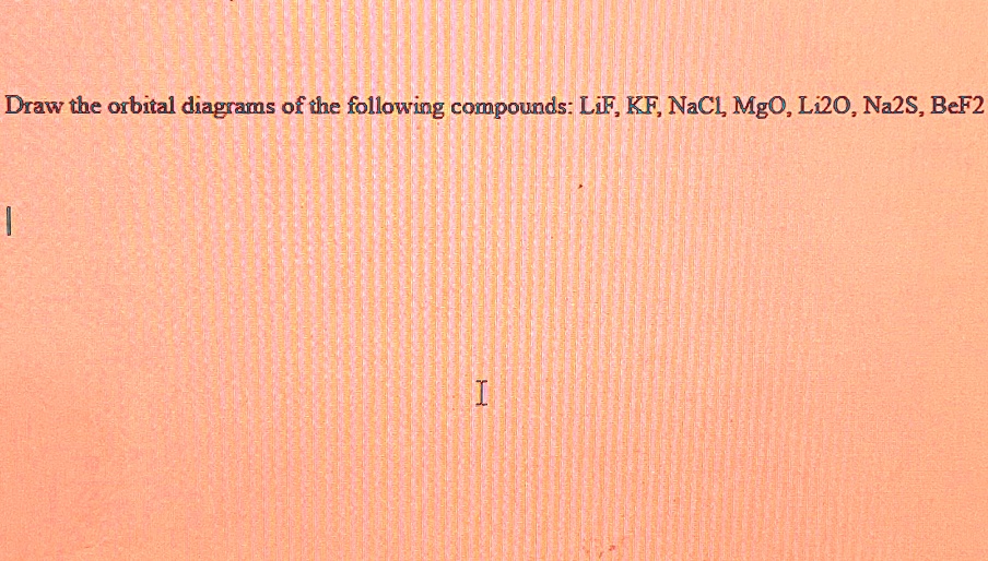Draw the orbital diagrams of the following compounds: LiF,...