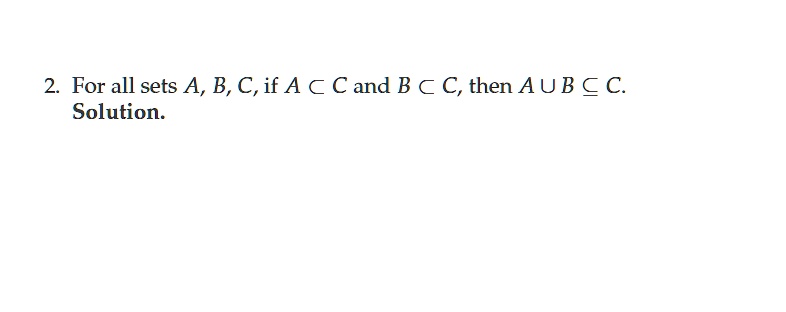 SOLVED: For all sets A, B,C,if A € C and B € C, then AUB G C Solution: