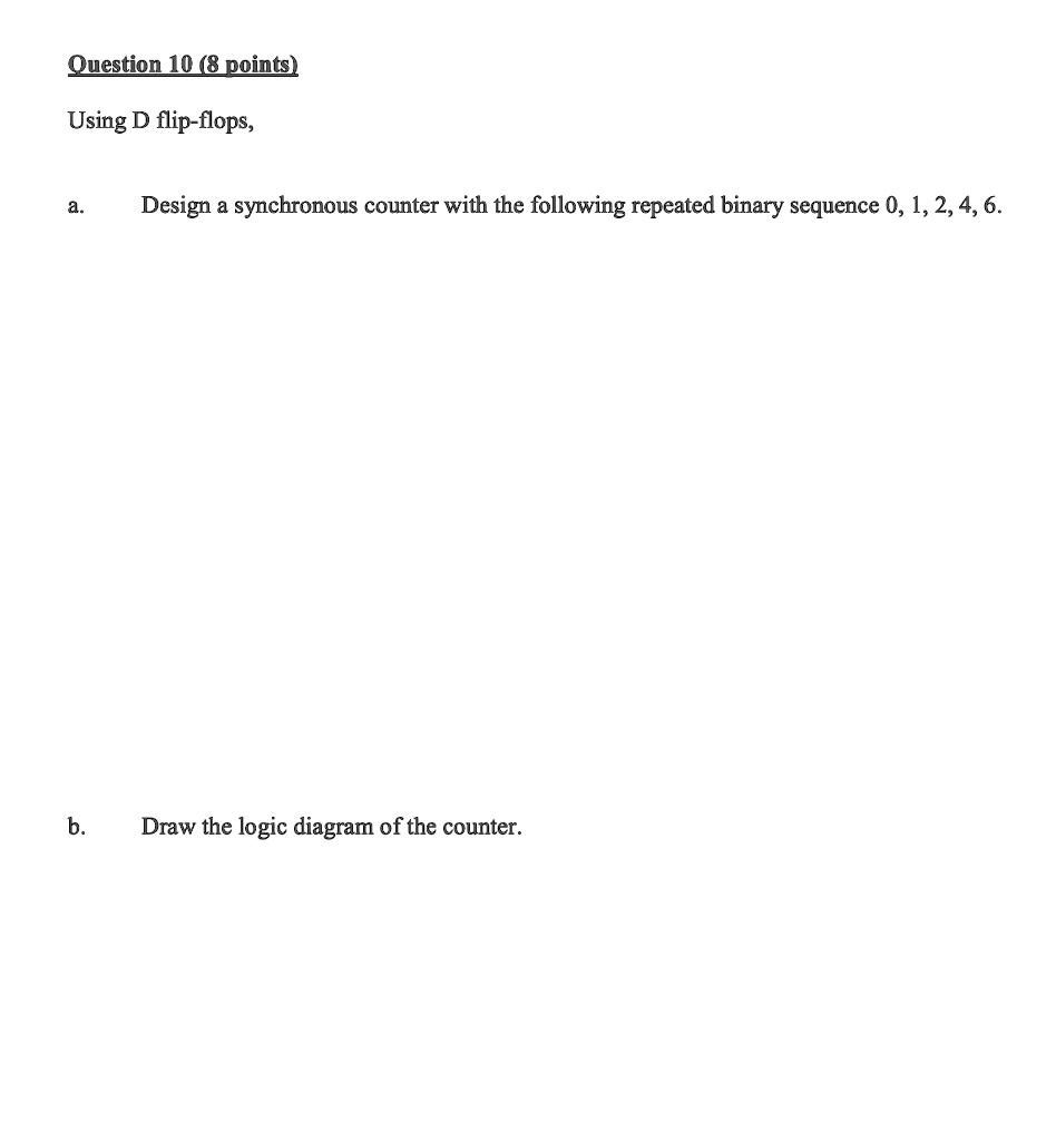 SOLVED: Question 10 (8 points) Using D flip-flops, a. Design a synchronous counter with the ...