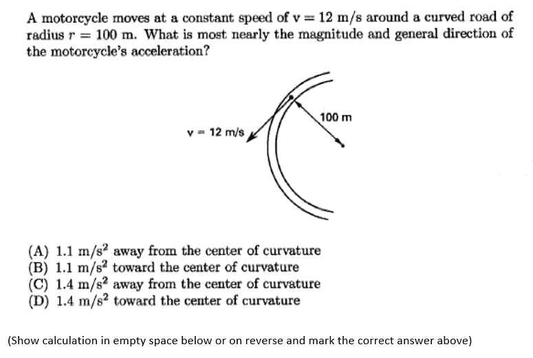 A motorcycle moves at a constant speed of v = 12 m/s around a curved ...