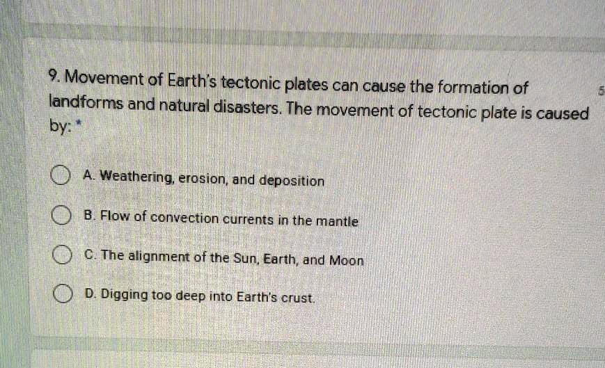 9. Movement of Earth's tectonic plates can cause the formation of ...