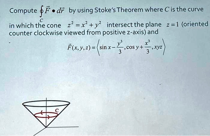 SOLVED: Texts: Compute Fdr by using Stokes' Theorem, where C is the curve in which the cone z ...