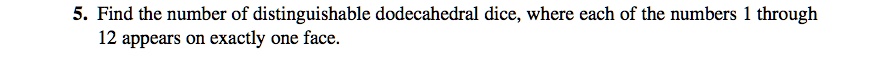 SOLVED: 5. Find the number of distinguishable dodecahedral dice, where ...