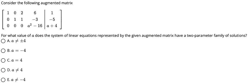 Consider the following augmented matrix For what value of a does the system of linear equations ...