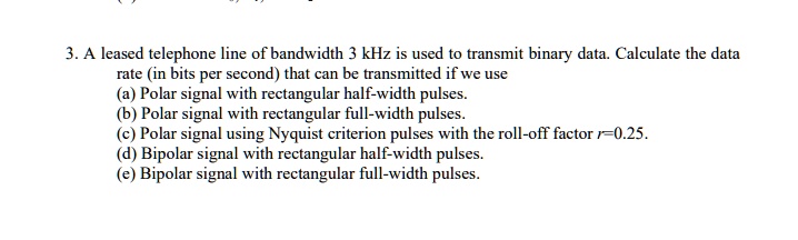 3a Leased Telephone Line Of Bandwidth Khz Is Used To Transmit Binary Data Calculate The Data 0111