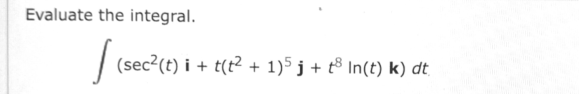 Solved Evaluate The Integral ∫ Sec 2 T 𝐢 T T 2 1 5𝐣 T 8ln T 𝐤 D T