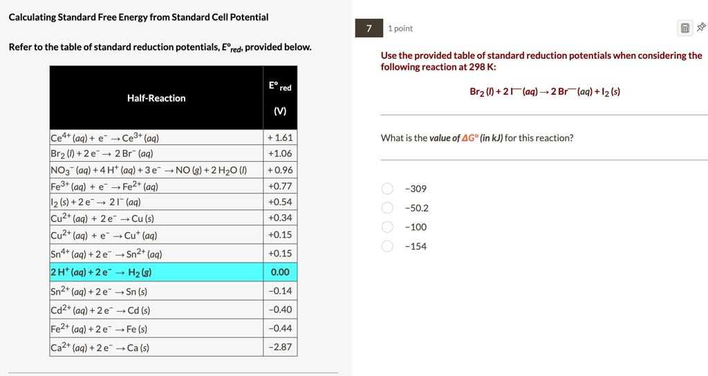 Calculating Standard Free Energy from Standard Cell Potential Refer to the table of standard ...