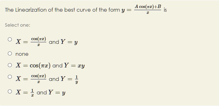 SOLVED: The linearization of the best curve of the form y = (Acos(πx) + B)/(x) is: x = (cos(πx ...