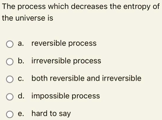 SOLVED: The process which decreases the entropy of the universe is a ...