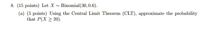 SOLVED: (15 points) Let X Binomial(30,0.6) . (5 points) Using the ... SOLVED: (15 points) Let X Binomial(30,0.6) . (5 points) Using the ...