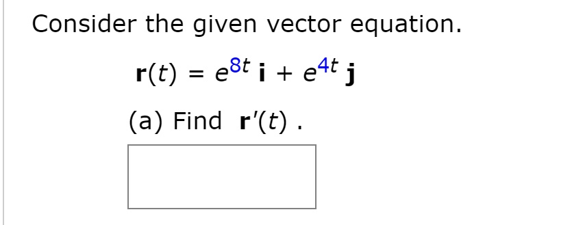 SOLVED: Consider the given vector equation: r(t) = e^8t i + e^4t j. (a ...