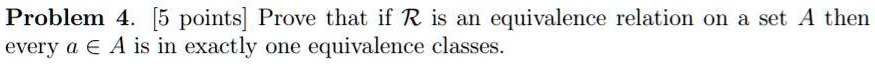 SOLVED: Problem 4- [5 points] Prove that if R is an equivalence relation on a set A then every a ...