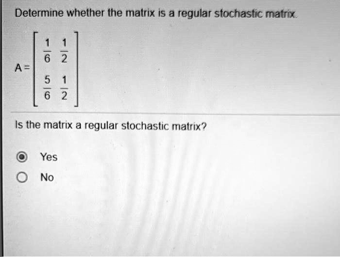 Solved Determine Whether The Matrix Is A Regular Stochastic Matrix 6 2 A 5 6 2 Is The Matrix