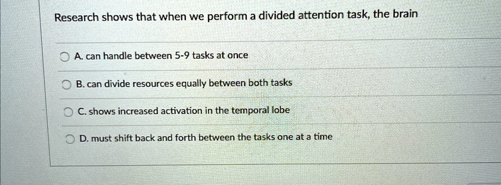 Research shows that when we perform a divided attention task, the brain ...