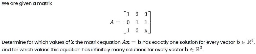 SOLVED:We are given a matrix L1 Determine for which values of k the matrix equation Ax = b has ...