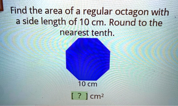 Find the area of a regular octagon with a side length of 10 cm. Round ...