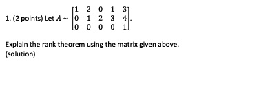 SOLVED: (2 points) Let A = Explain the rank theorem using the matrix ...