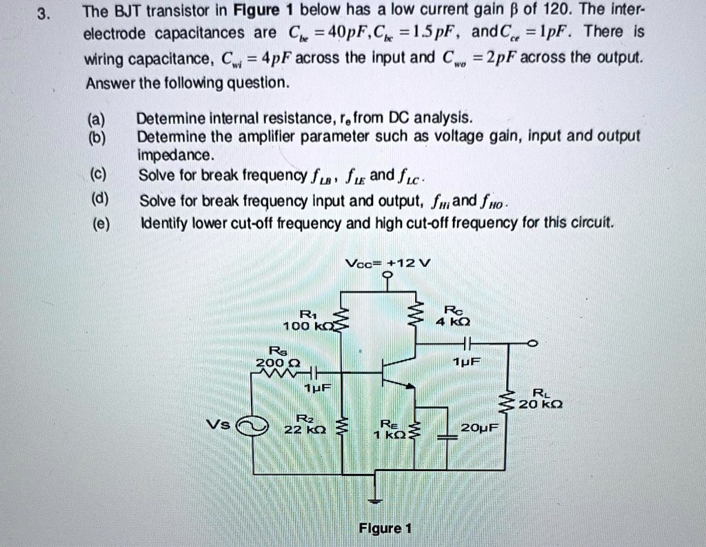 SOLVED: The BJT transistor in Figure 1 below has a low current gain β of 120. The interelectrode ...