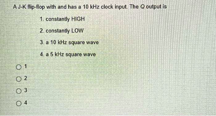 Solved A J K Flip Flop With A 10 Khz Clock Input The Q Output Is Constantly High 1