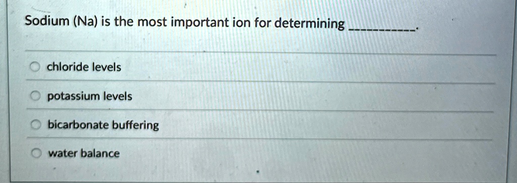 Sodium (Na) is the most important ion for determining . ? chloride ...