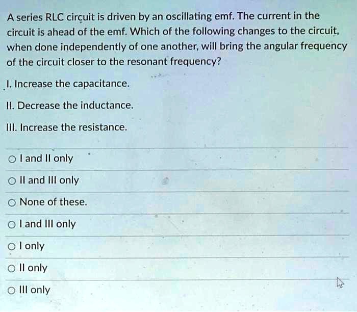 A series RLC circuit is driven by an oscillating emf. The current in the circuit is ahead of the ...