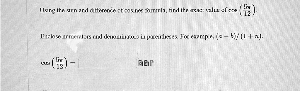 SOLVED: Using the sum and difference of cosines formula, find the exact value of cos((5pi )/(12 ...