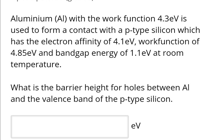 SOLVED: Aluminium (Al) with the work function 4.3 eV is used to form a ...