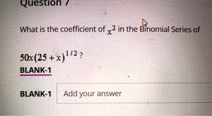 SOLVED: Question What is the coefficient of x? in the Binomial Series ...