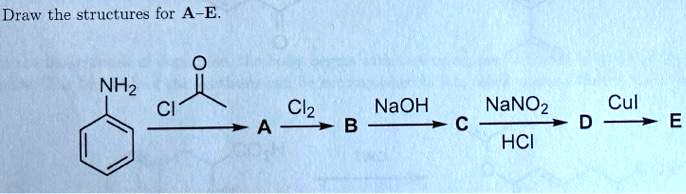 SOLVED: Draw the structures for A-E. NH3 Cl2 NaOH NaNO2 HCl CuI