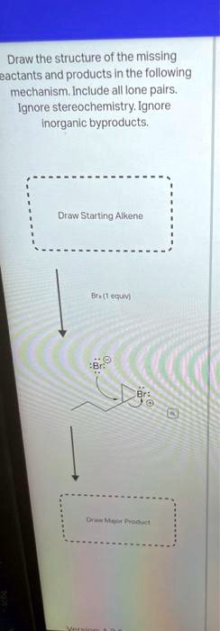 draw the structure of the missing reactants and products in the following mechanism include all ...