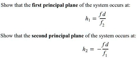 Show that the first principal plane of the system occurs at: h1 = (fd ...