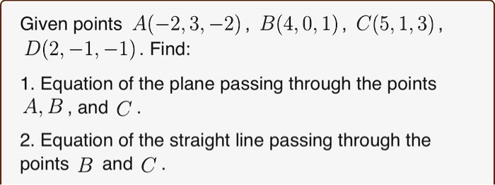 SOLVED: Given points A(-2,3,-2) B(4,0,1) , C(5,1,3) = D(2, -1,-1) . Find: 1. Equation of the ...