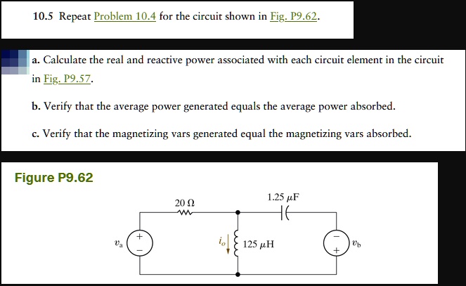 10.5 Repeat Problem 10.4 for the circuit shown in Fig. P9.62. a. Calculate the real and reactive ...