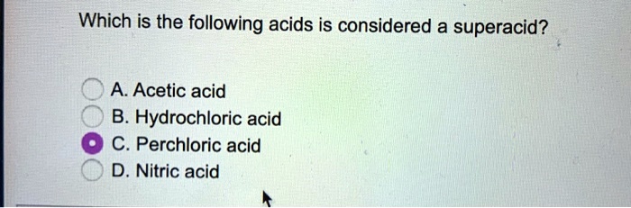 SOLVED: Which is the following acids is considered a superacid? Acetic ...