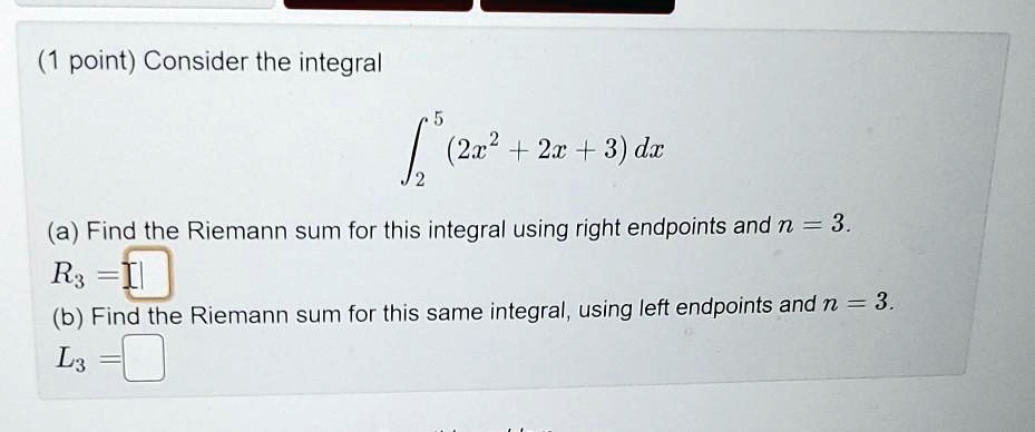 SOLVED:point) Consider the integral (2x 2c + 3) dx (a) Find the Riemann sum for this integral ...