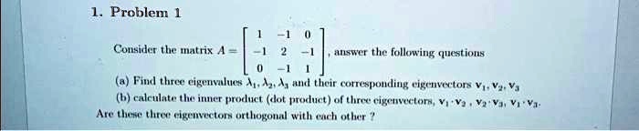SOLVED: Texts: 1. Problem 1 Consider the matrix A. Answer the following questions: a) Find three ...