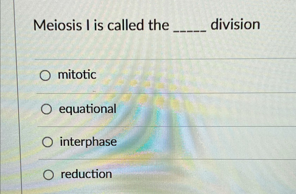 Meiosis I is called the division mitotic equational interphase ...