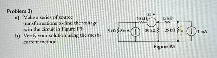 SOLVED: Problem 3) 35V aMake a series of source 10k 15k transformations to find the voltage I in ...