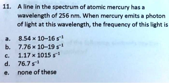 11. A line in the spectrum of atomic mercury has a wavelength of 256 nm ...