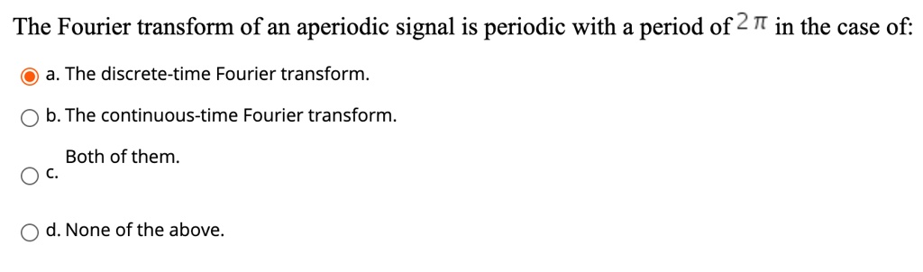 SOLVED: The Fourier transform of an aperiodic signal is periodic with a ...