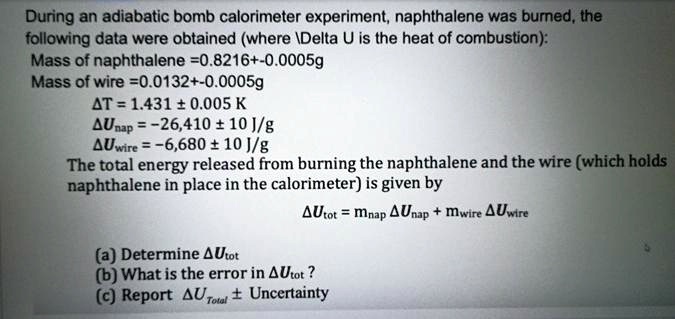 SOLVED: During an adiabatic bomb calorimeter experiment, naphthalene was burned, the following ...