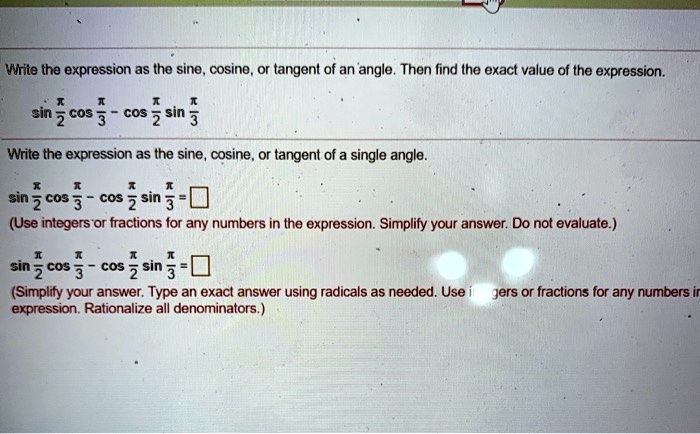 SOLVED: Wiite the expression as the sine cosine or tangent of an angle Then : find the exact ...