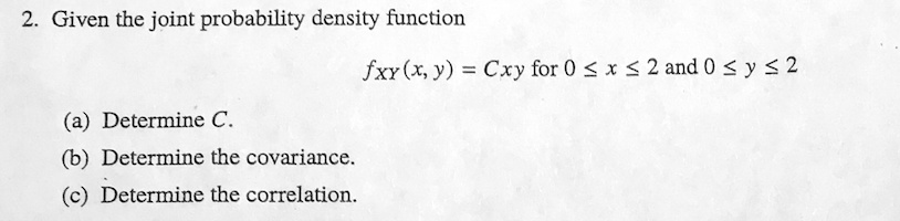 SOLVED: Given the joint probability density function fxx (x,y) = Cxy for 0