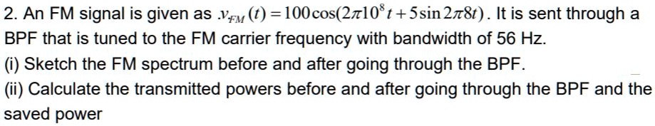 SOLVED: An FM signal is given as vt = 100cos(210t) + 5sin(28t). It is ...