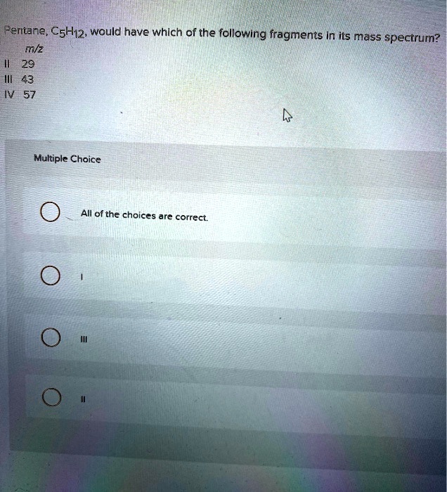 SOLVED: Pentane, C5H12, would have which of the following fragments In ...