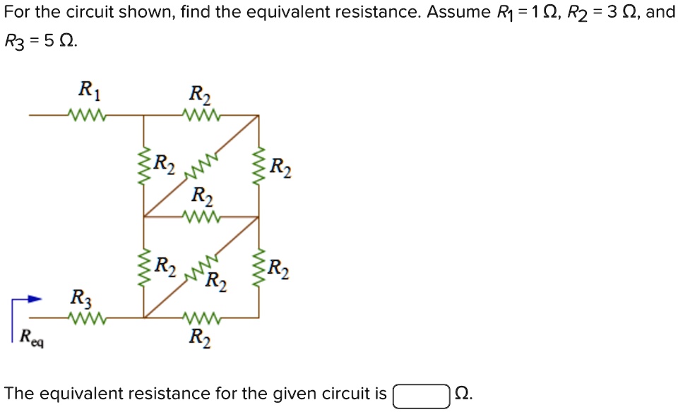 For the circuit shown, find the equivalent resistance. Assume R1 = 1 Ω, R2 = 3 Ω, and R3 = 5 Ω ...