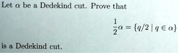 SOLVED: Let be Dedekind cut. Prove that a = 4/2 | q € a 2 is a Dedekind ...