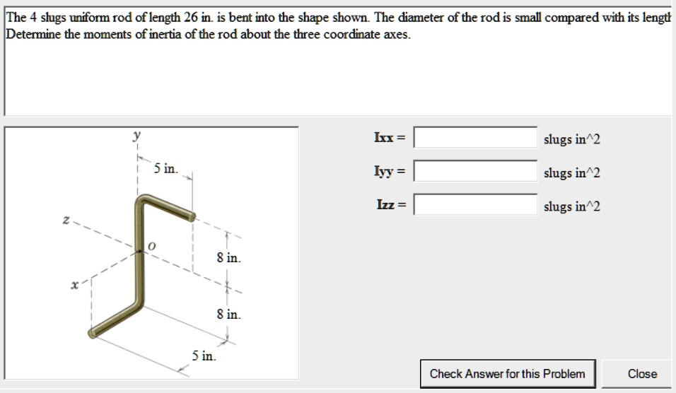 the 4 slugs uniform rod of length 26 in is bent into the shape shown ...