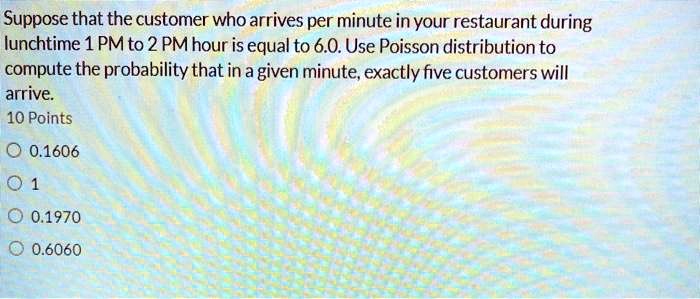 SOLVED: Suppose that the customer who arrives per minute in your ...