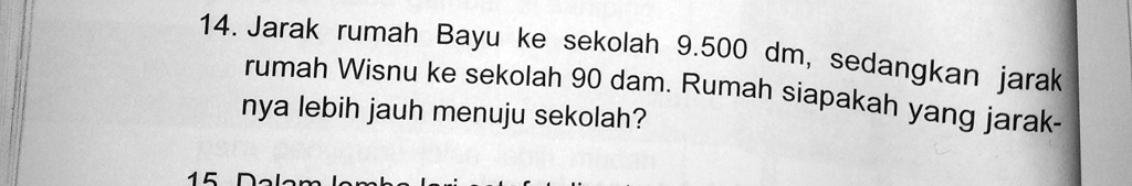 SOLVED: apakah kalian bisa???? 14. Jarak rumah Bayu ke sekolah 9.500 dm ... SOLVED: apakah kalian bisa???? 14. Jarak rumah Bayu ke sekolah 9.500 dm ...